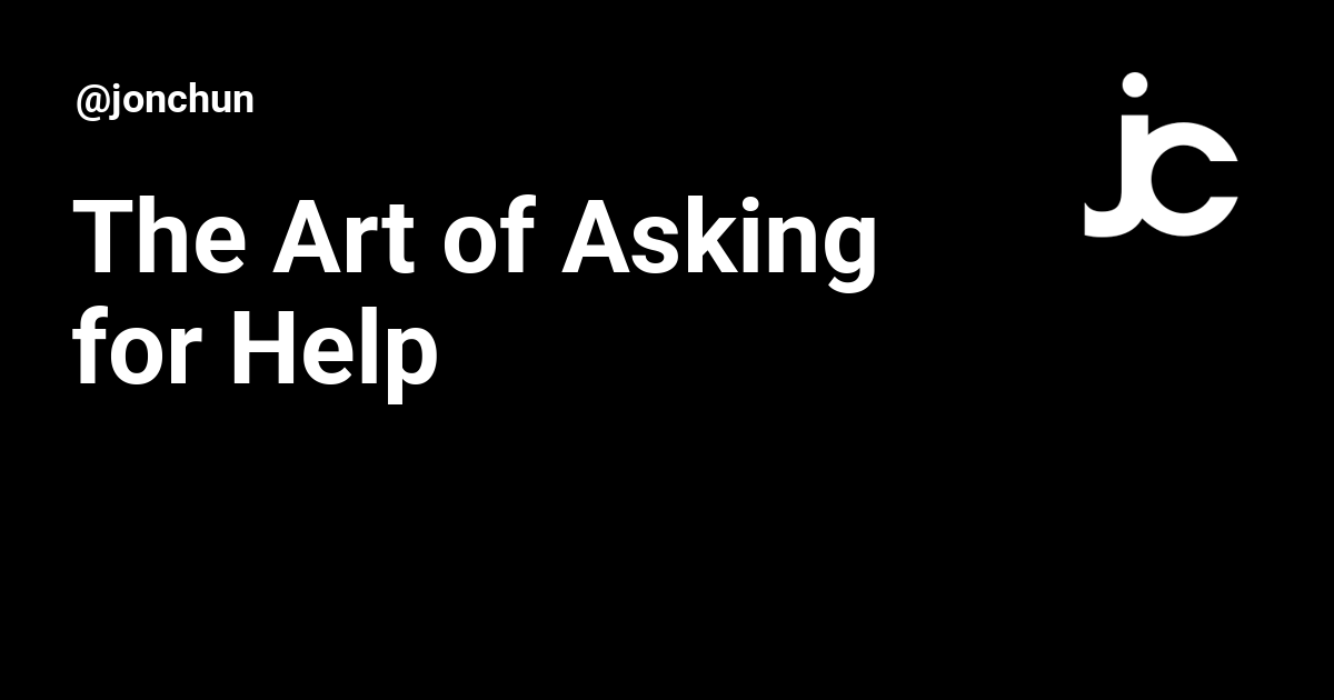 The Art of Asking for Help - @jonchun
